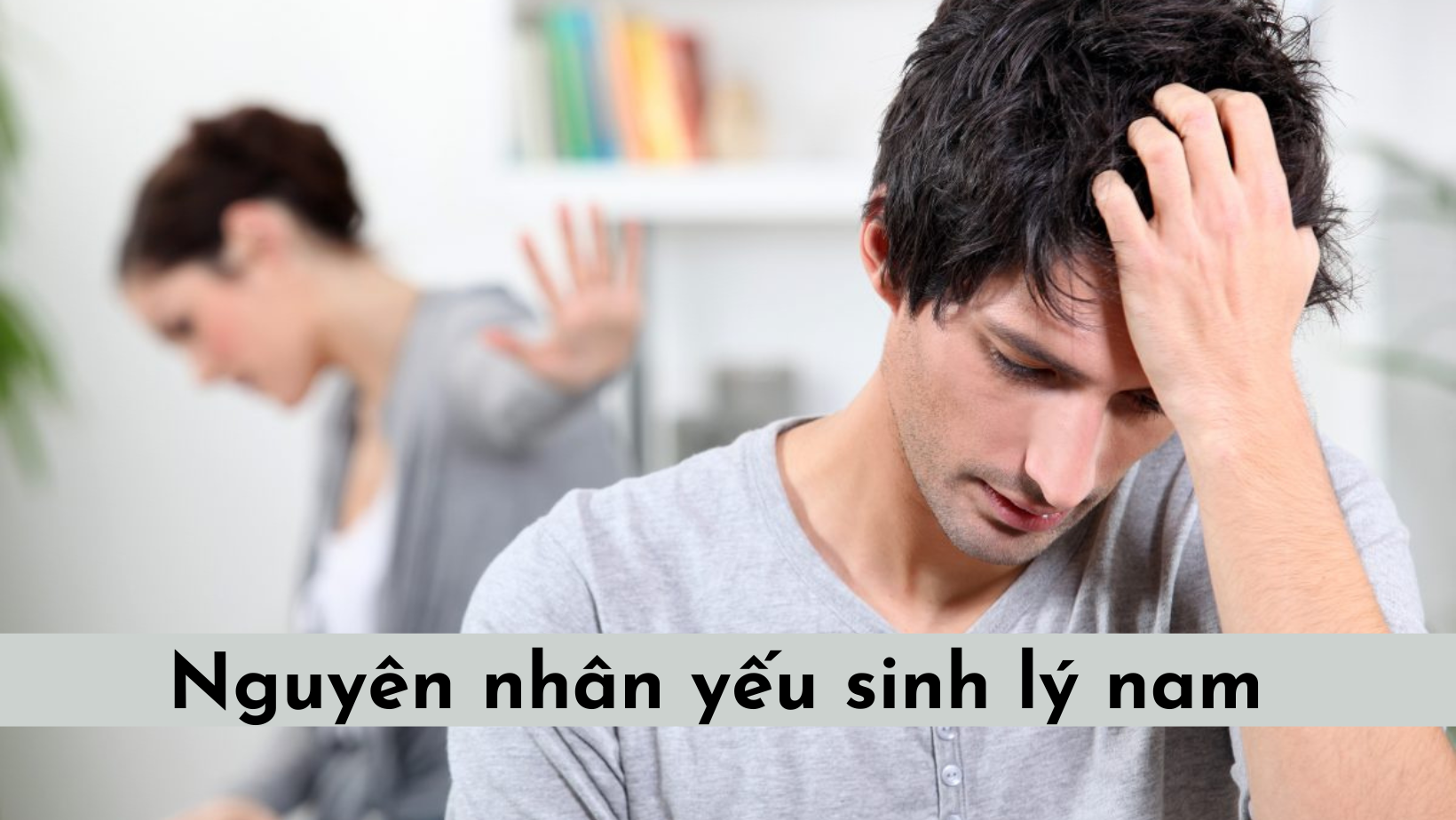 Nguyên nhân yếu sinh lý nam và cách khắc phục hiệu quả