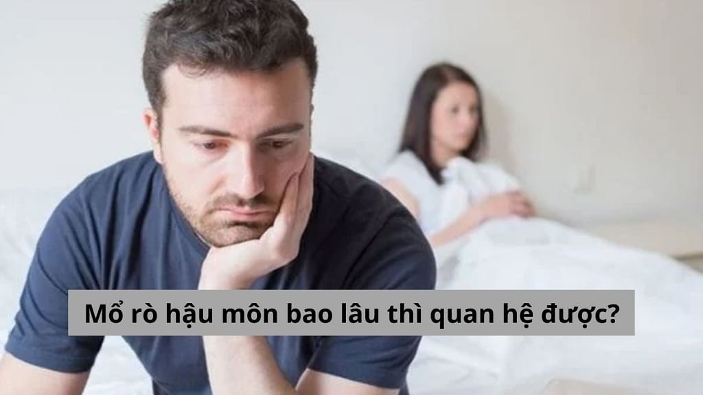 Trả lời thắc mắc: Mổ rò hậu môn bao lâu thì quan hệ được?